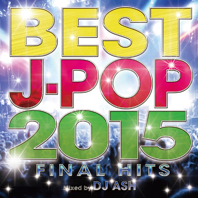 BEST J-POP 2015-FINAL HITS- Mixed by DJ ASH - CDJournal