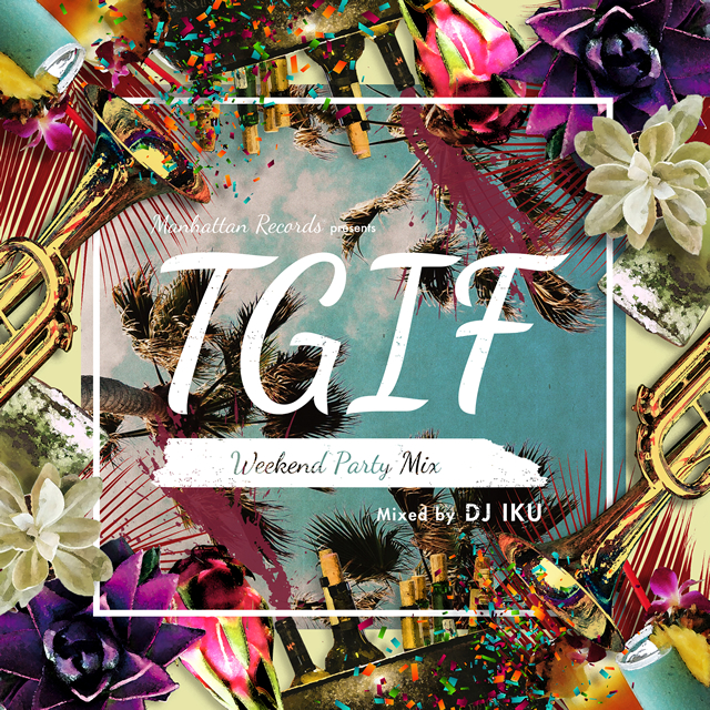 Manhattan Records(R) presents TGIF Weekend Party Mix Mixed by DJ IKU [紙 ...